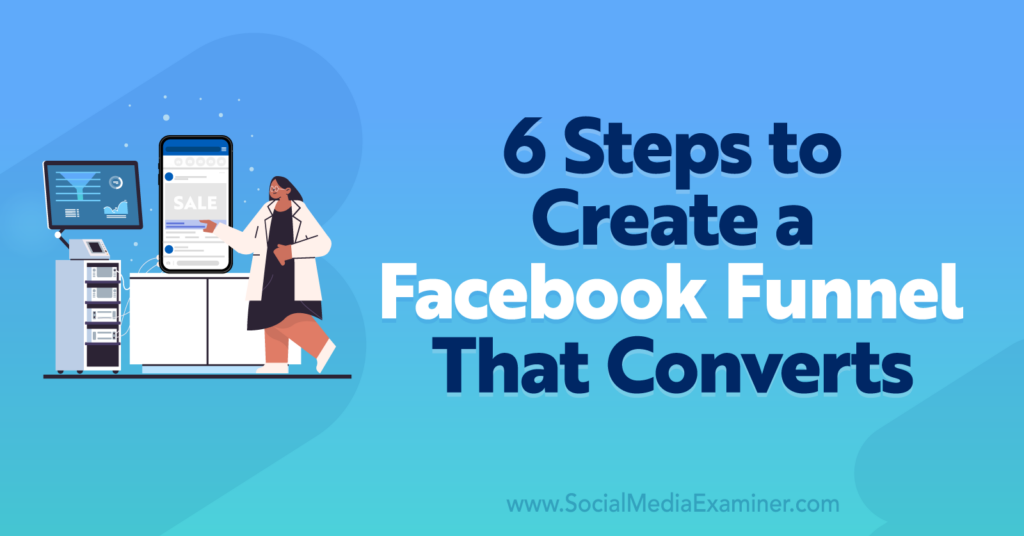 6 Steps to Create a Facebook Funnel That Converts : Social Media Examiner
