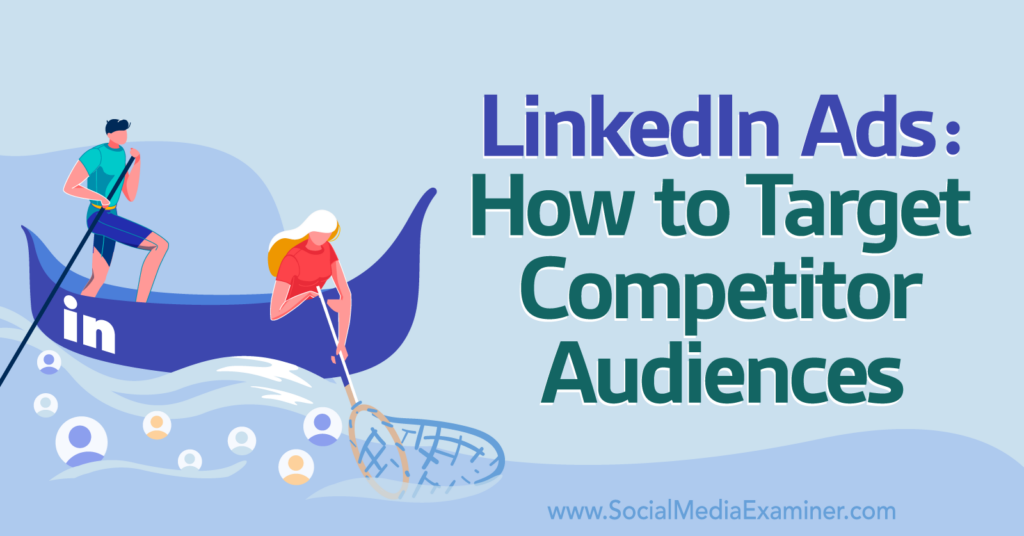 LinkedIn Ads: How to Target Competitor Audiences : Social Media Examiner