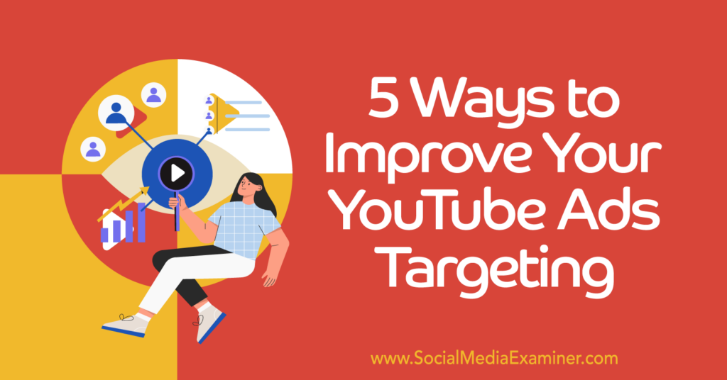 5 Ways to Improve YouTube Ads Audience Targeting : Social Media Examiner