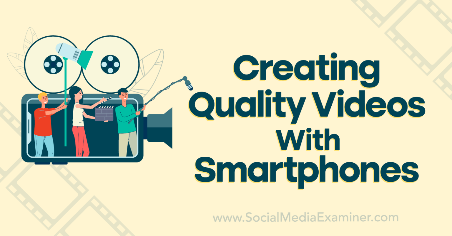Creating Quality Videos With Smartphones : Social Media Examiner