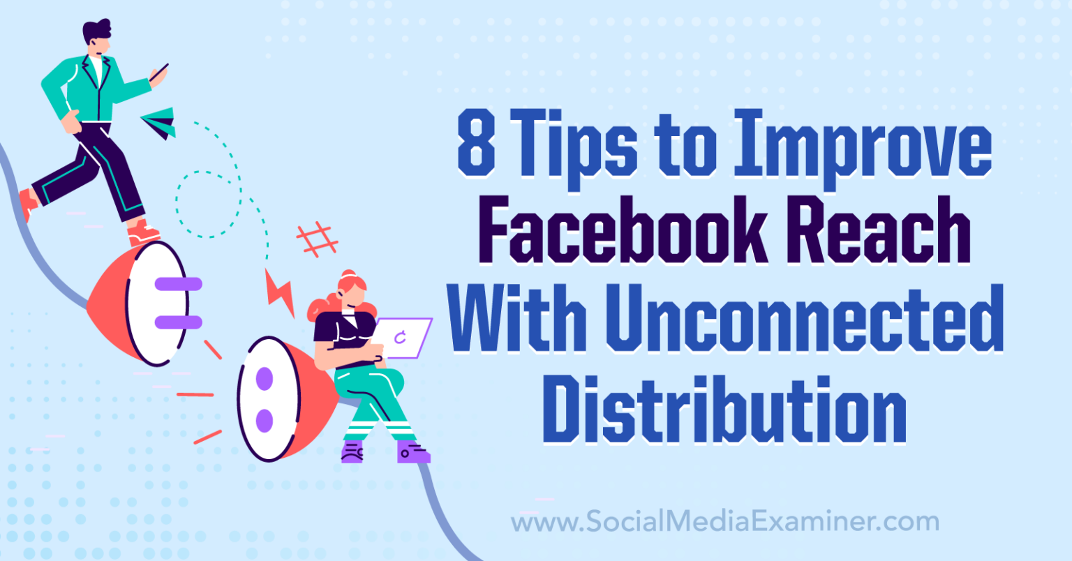 8 Tips to Improve Facebook Reach With Unconnected Distribution : Social ...