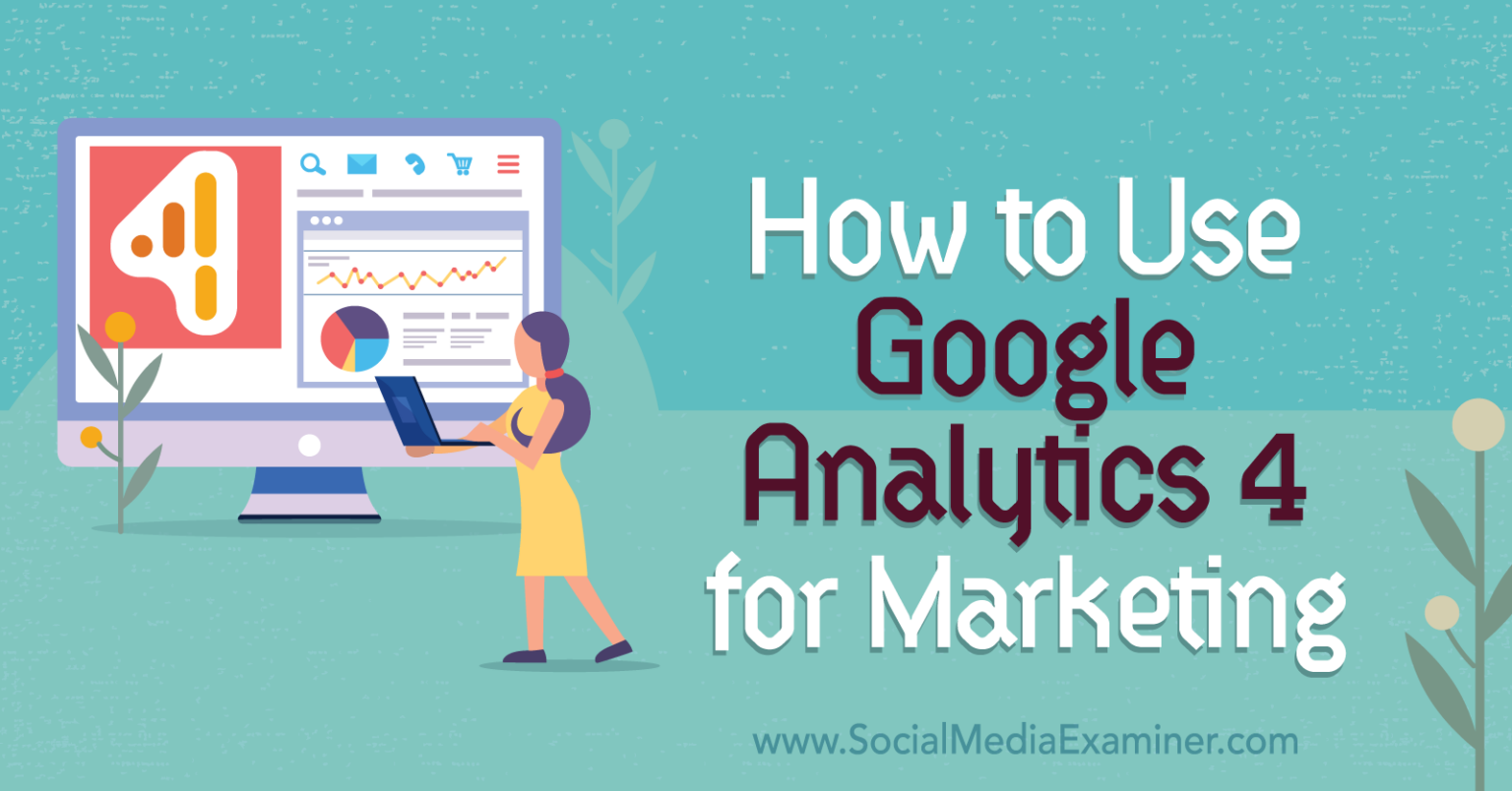How to Use Google Analytics 4 for Marketing : Social Media Examiner