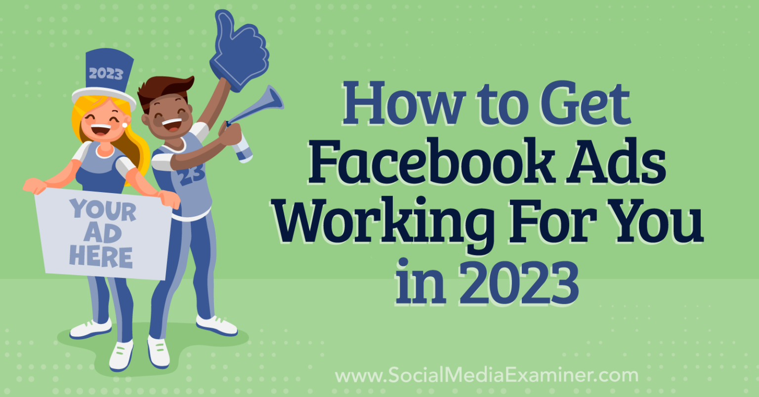 How to Get Facebook Ads Working for You in 2023 : Social Media Examiner