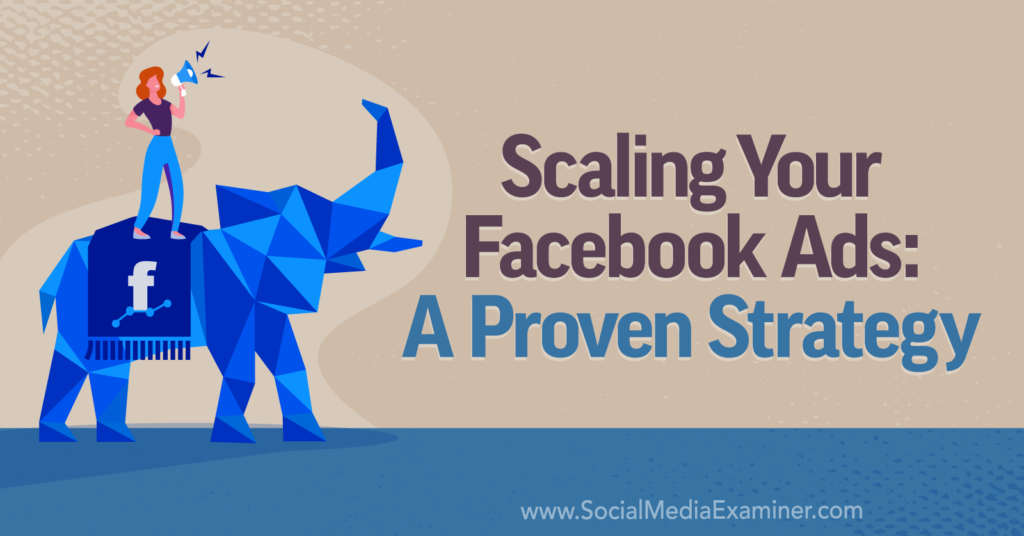 Scaling Your Facebook Ads: A Proven Strategy : Social Media Examiner