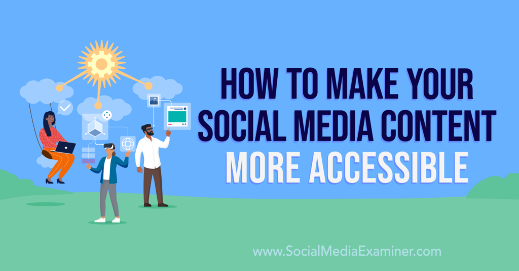 How to Make Your Social Media Content More Accessible : Social Media ...