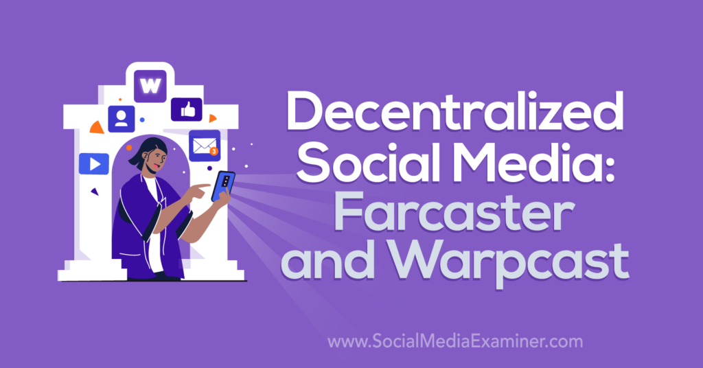 Decentralized Social Media: Farcaster and Warpcast : Social Media Examiner