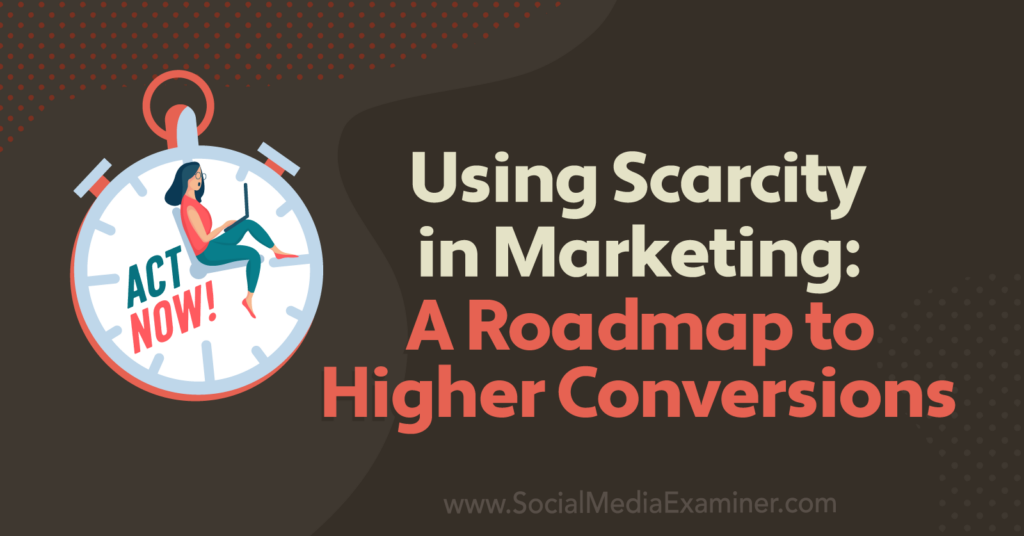 Using Scarcity in Marketing: A Roadmap to Higher Conversions : Social ...