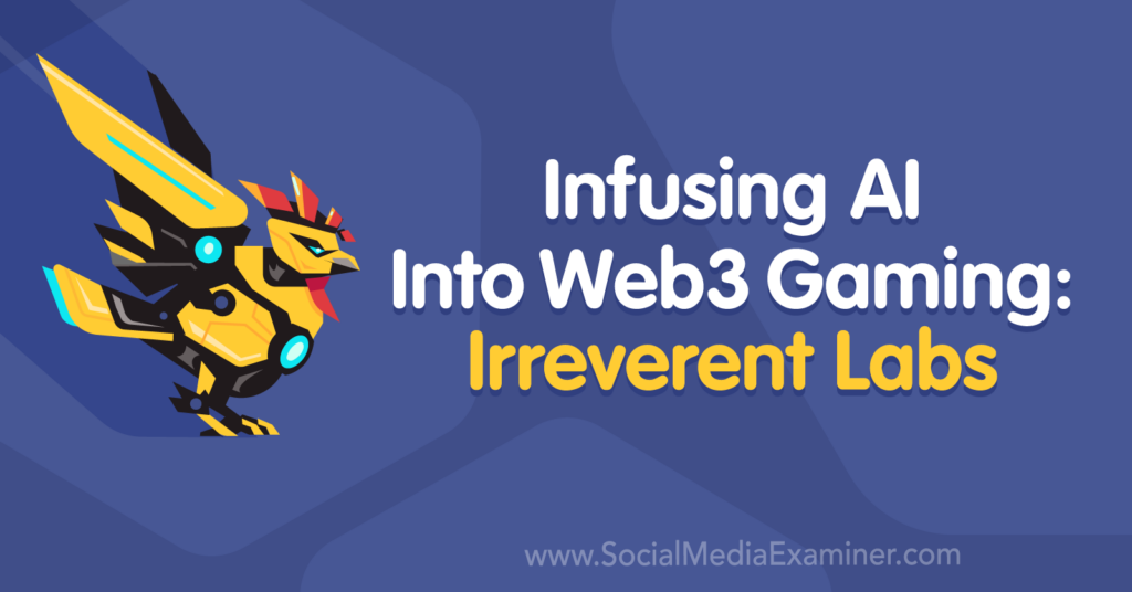 Infusing AI Into Web3 Gaming: Irreverent Labs : Social Media Examiner