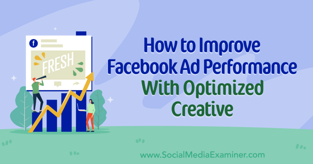 How to Improve Facebook Ad Performance With Optimized Creative : Social ...