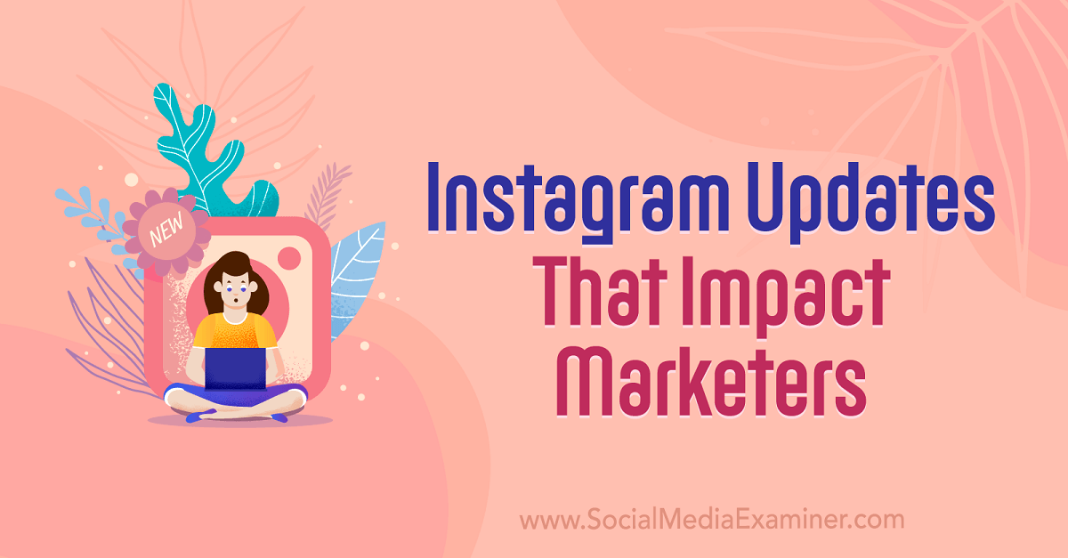 Instagram Updates That Impact Marketers : Social Media Examiner