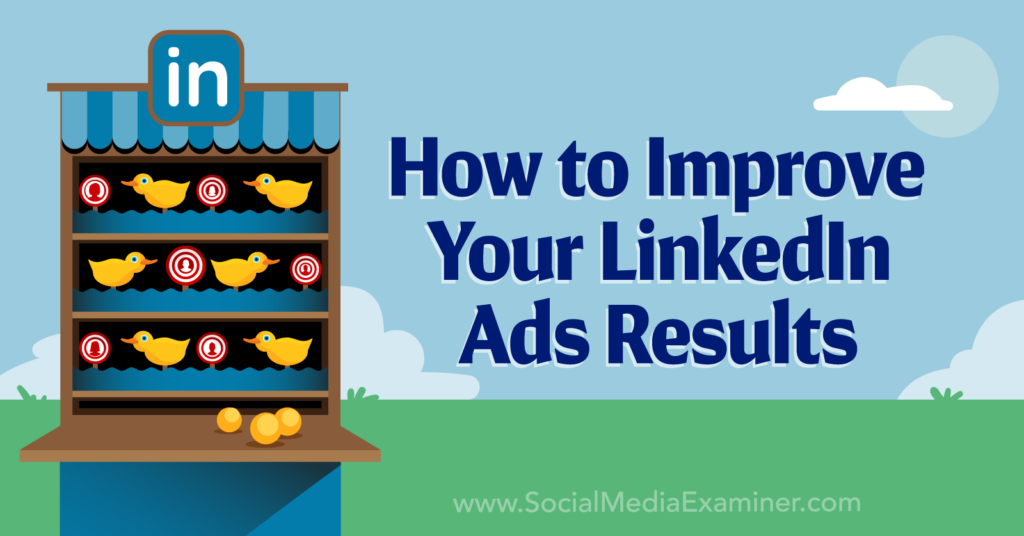 How to Improve Your LinkedIn Ads Results : Social Media Examiner