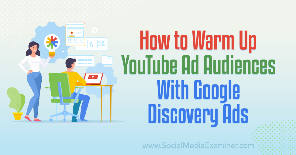 How to Warm Up YouTube Ads Audiences With Google Discovery Ads : Social ...