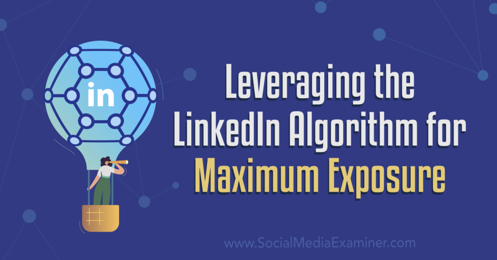 Leveraging the LinkedIn Algorithm for Maximum Exposure : Social Media ...
