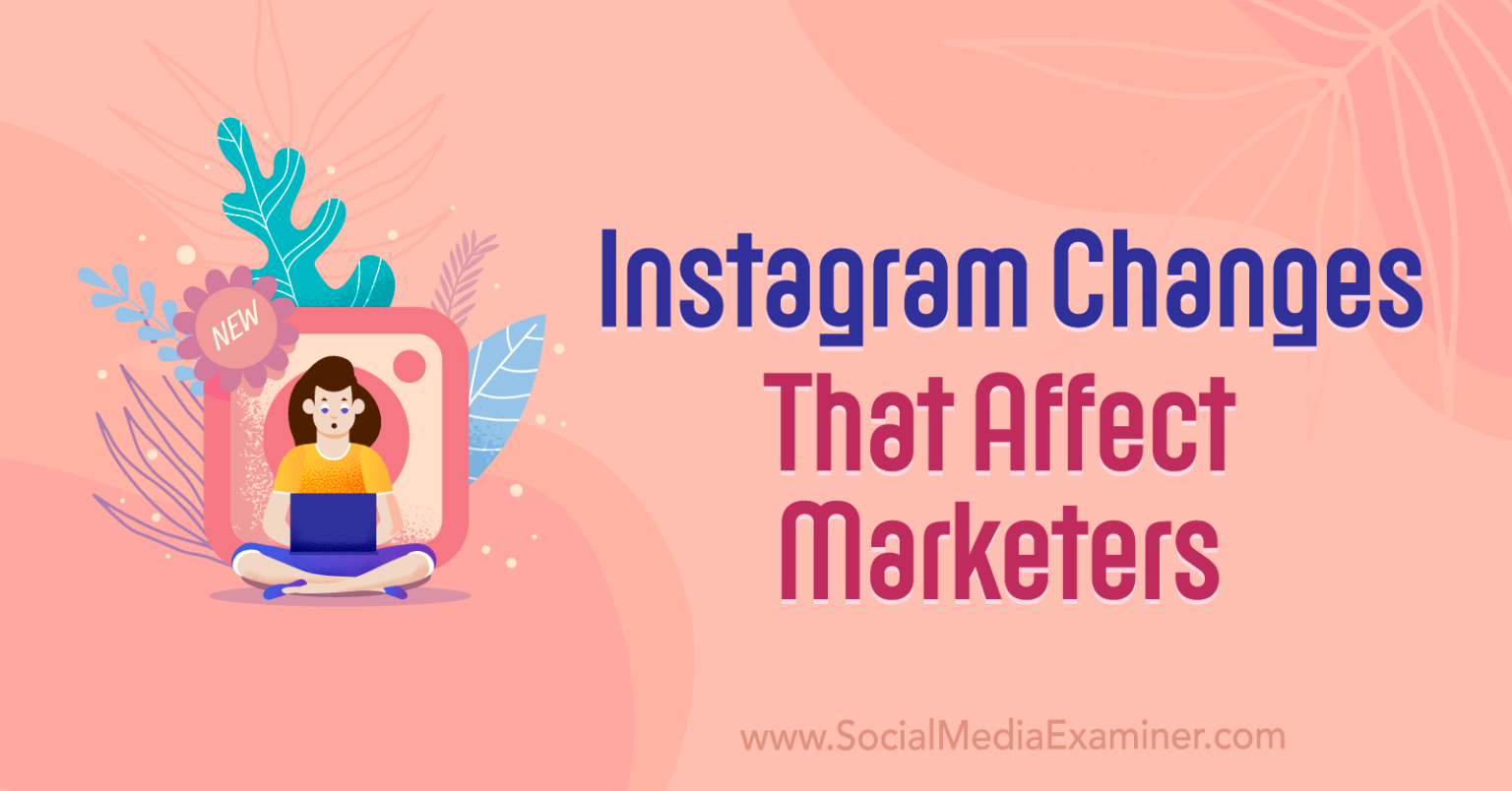 Instagram Changes That Affect Marketers : Social Media Examiner