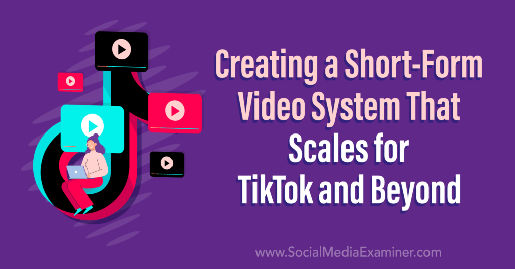 Creating a Short-Form Video System That Scales for TikTok and Beyond ...