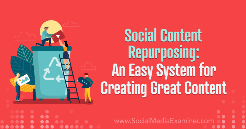 Social Content Repurposing: An Easy System for Creating Great Content – freevirtualsolutions.com
