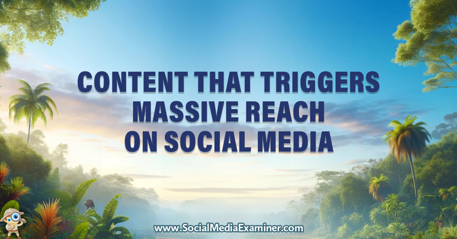 Content That Triggers Massive Reach on Social Media : Social Media Examiner